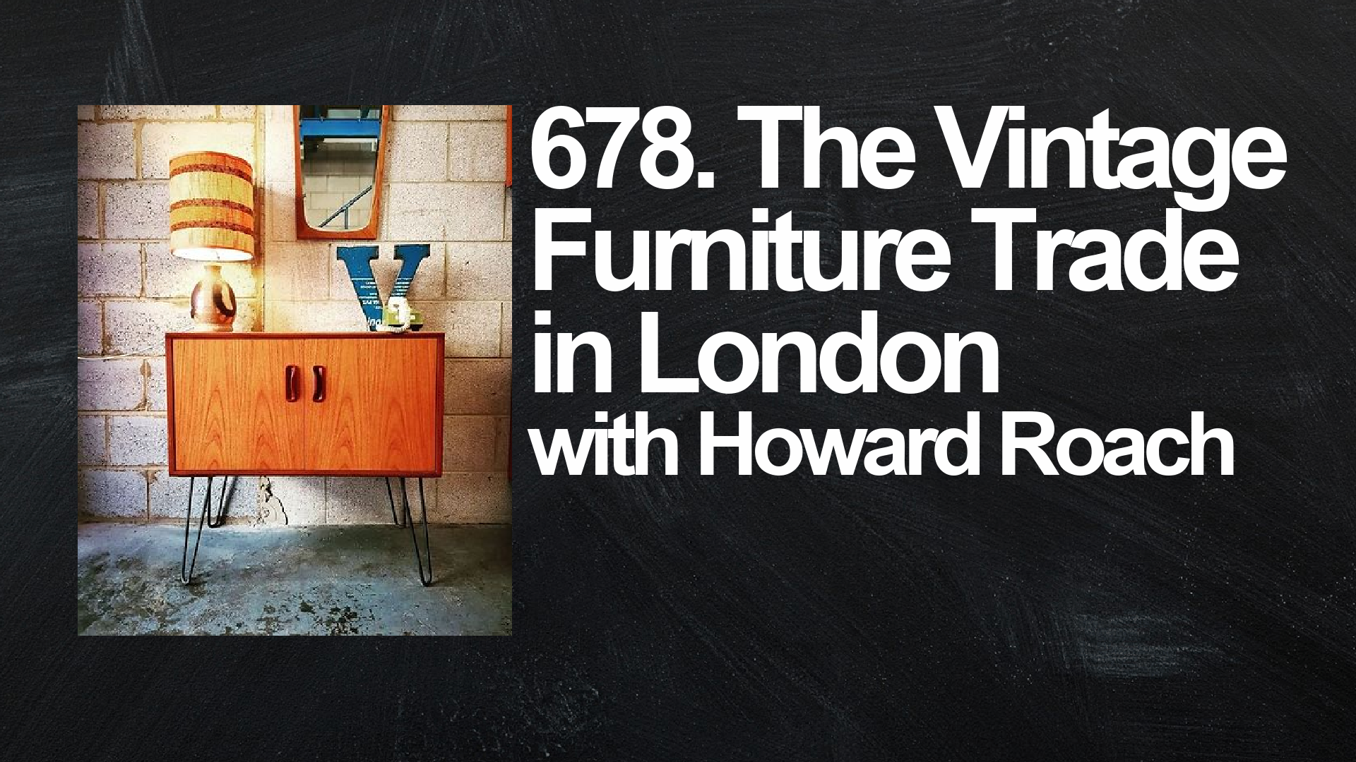 678. The Vintage Furniture Trade in London (with Howard Roach) | Luke’s ...