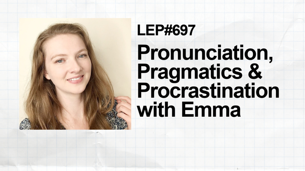 695. Pronunciation, Pragmatics & Procrastination with Emma | Luke’s ...